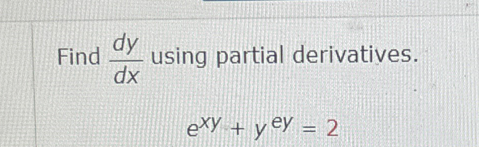 Solved Find dydx ﻿using partial derivatives.exy+yey=2 | Chegg.com