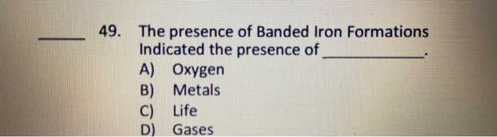 Solved 49. The presence of Banded Iron Formations Indicated | Chegg.com