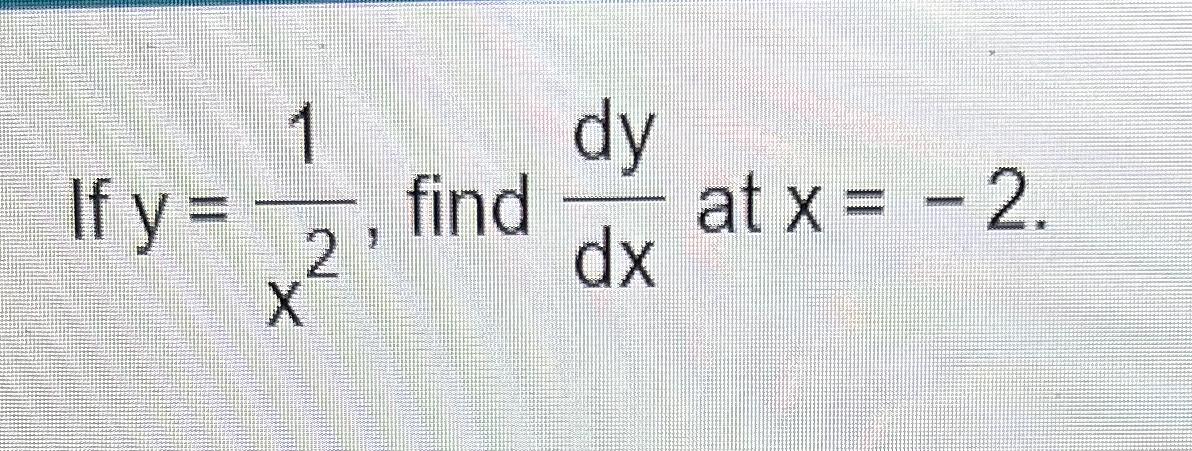 Solved If y=1x2, ﻿find dydx ﻿at x=-2 | Chegg.com