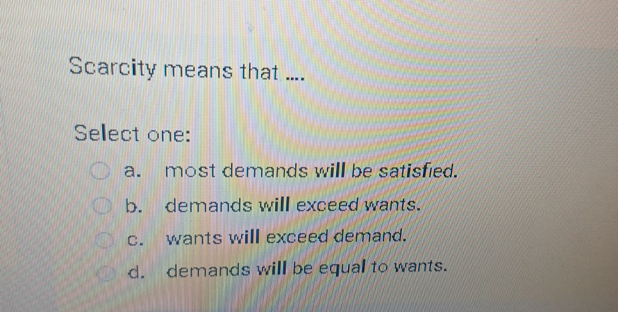 Solved Scarcity means that ....Select one:a. ﻿most demands | Chegg.com