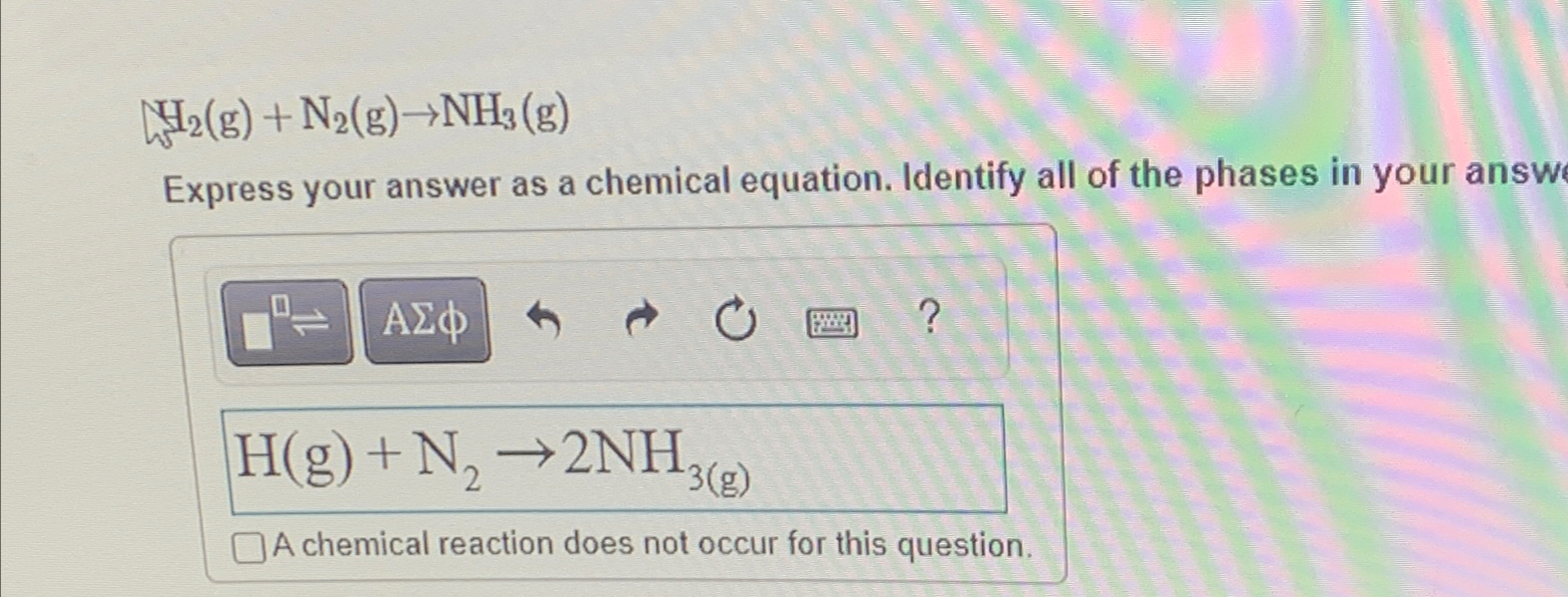 Solved H2(g)+N2(g)→NH3(g)Express your answer as a chemical | Chegg.com