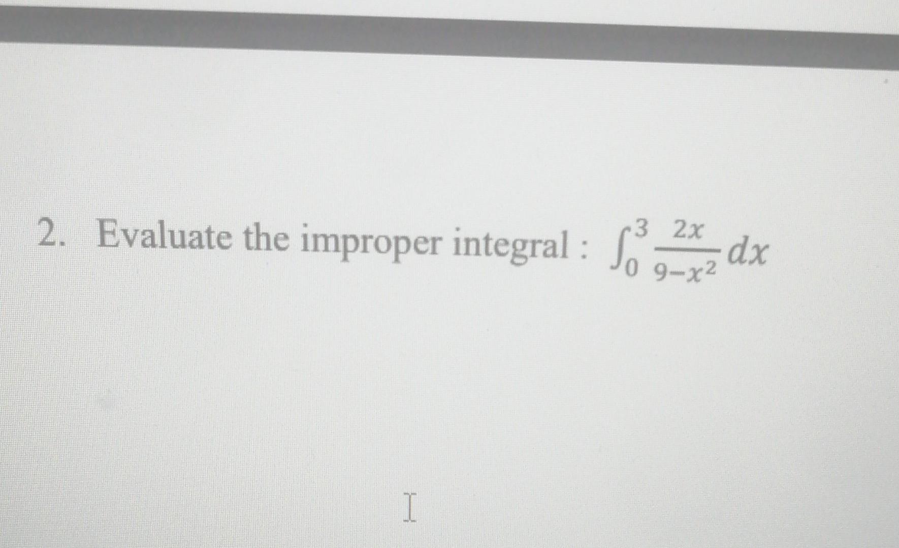 Solved 2. Evaluate the improper integral : ∫039−x22xdx | Chegg.com