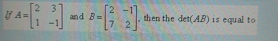 Solved 1 2 3 2 and B= 2 -1 ] then the det(AB) is equal to 7 | Chegg.com