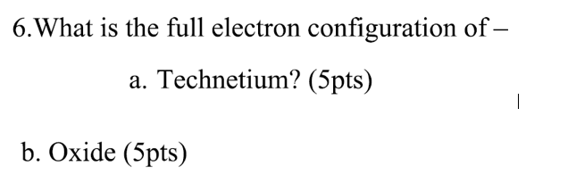 Solved 6. ﻿What is the full electron configuration of -a. | Chegg.com