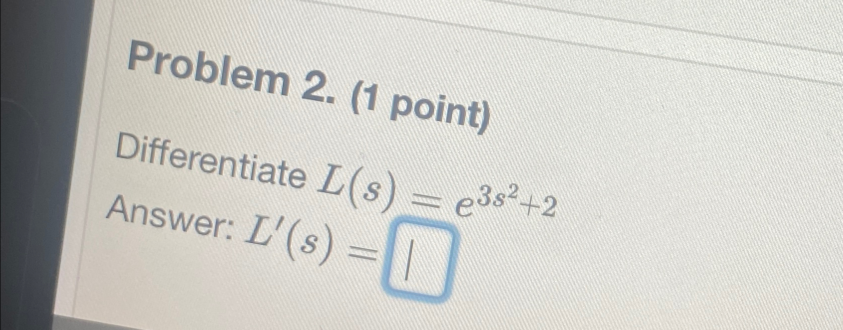 Solved Problem 2. (1 ﻿point)Differentiate L(s)=e3s2+2Answer: | Chegg.com