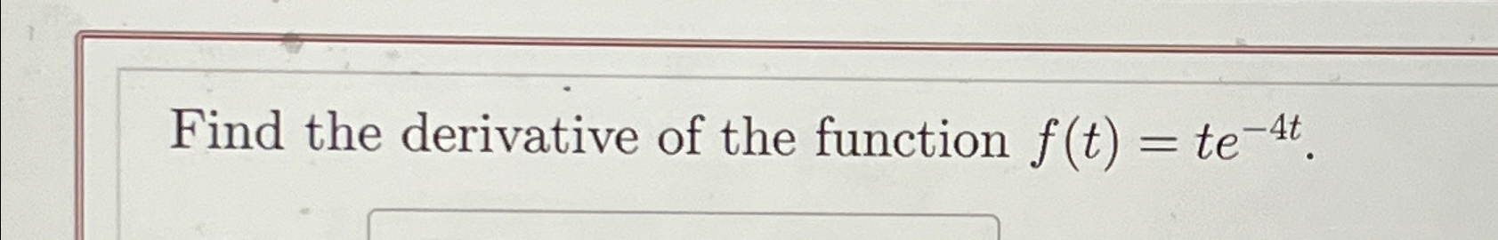 Solved Find the derivative of the function f(t)=te-4t | Chegg.com