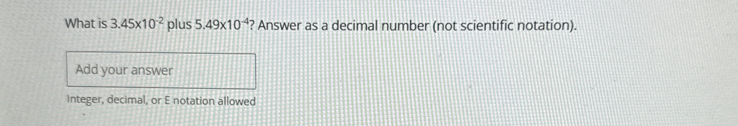 Solved What is 3.45×10-2 ﻿plus 5.49×10-4 ? ﻿Answer as a | Chegg.com