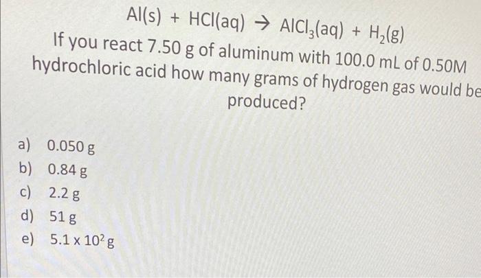 Solved Al(s) + HCl(aq) → AlCl3(aq) + H2(g) If you react 7.50 | Chegg.com