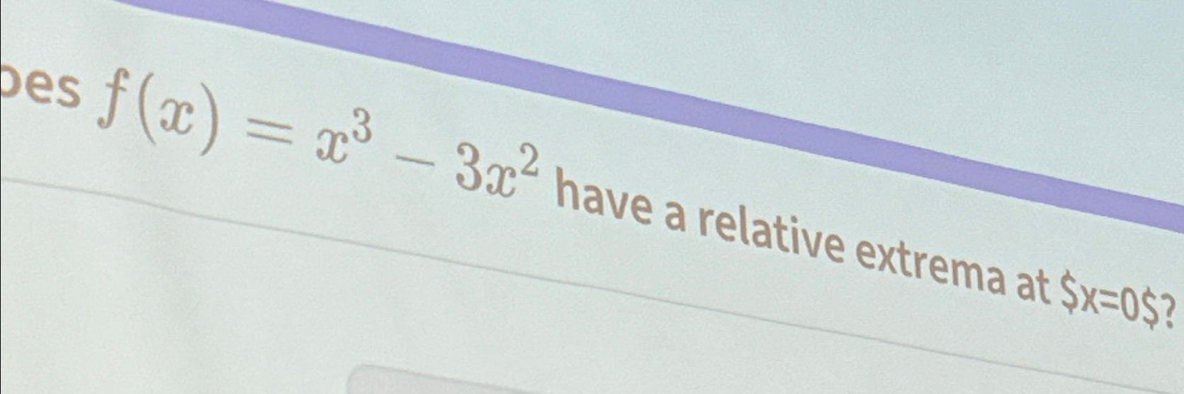 Solved does f(x)=x3-3x2 ﻿have a relative extrema at $x=0$ ? | Chegg.com