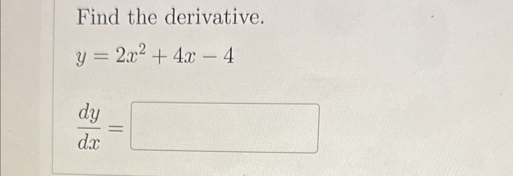 Solved Find the derivative.y=2x2+4x-4dydx= | Chegg.com