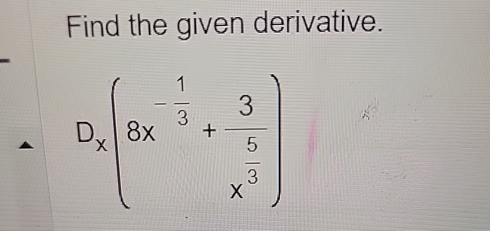 Solved Find the given derivative.Dx(8x-13+3x53) | Chegg.com