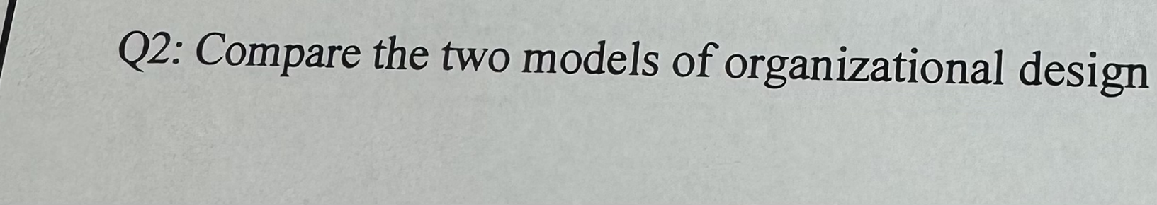 Solved Q2: Compare the two models of organizational design | Chegg.com