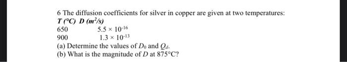 Solved 6 The diffusion coefficients for silver in copper are | Chegg.com