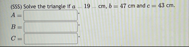 Solved (SSS) ﻿Solve the triangle if a19 cm,b=47cm ﻿and | Chegg.com