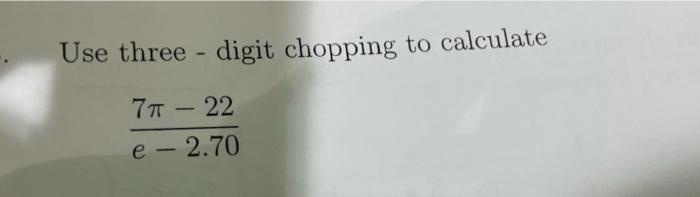Solved Use three - digit chopping to calculate 71 - 22 e - | Chegg.com