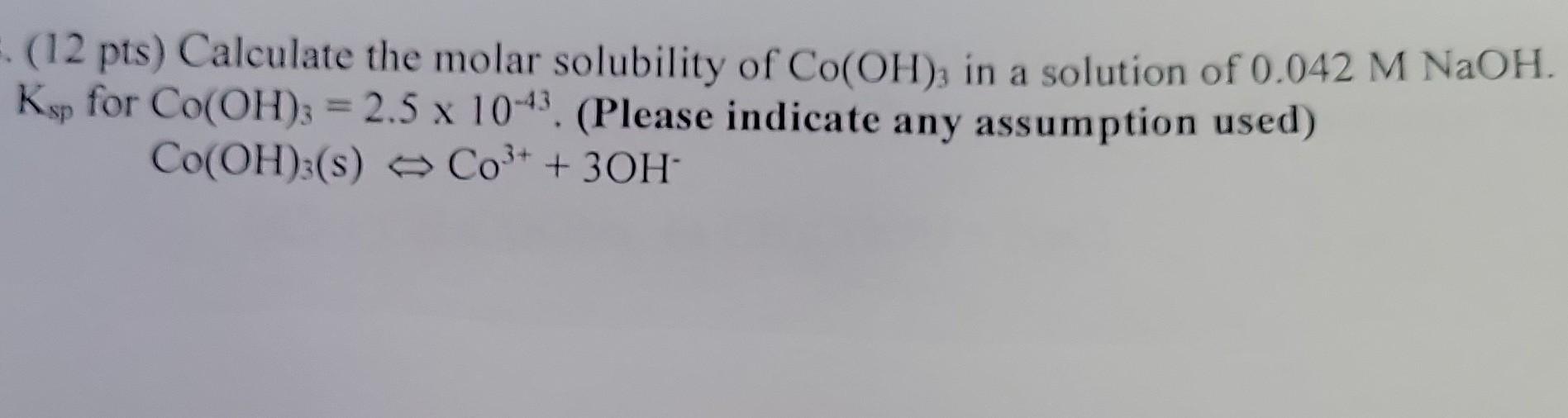 Solved (12 pts) Calculate the molar solubility of Co(OH)3 in | Chegg.com