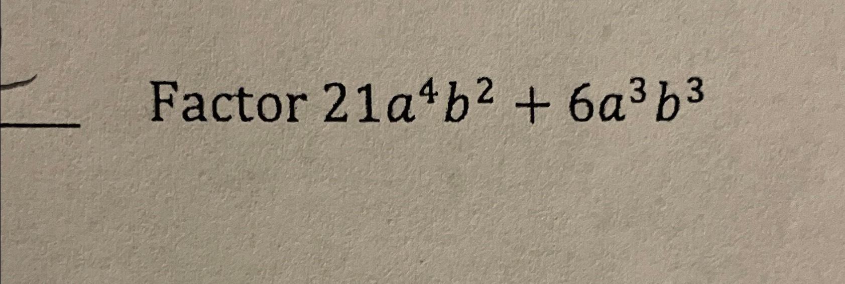 Solved Factor 21a4b2+6a3b3 | Chegg.com