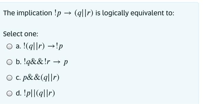 Solved The implication !p → (q||r) is logically equivalent | Chegg.com