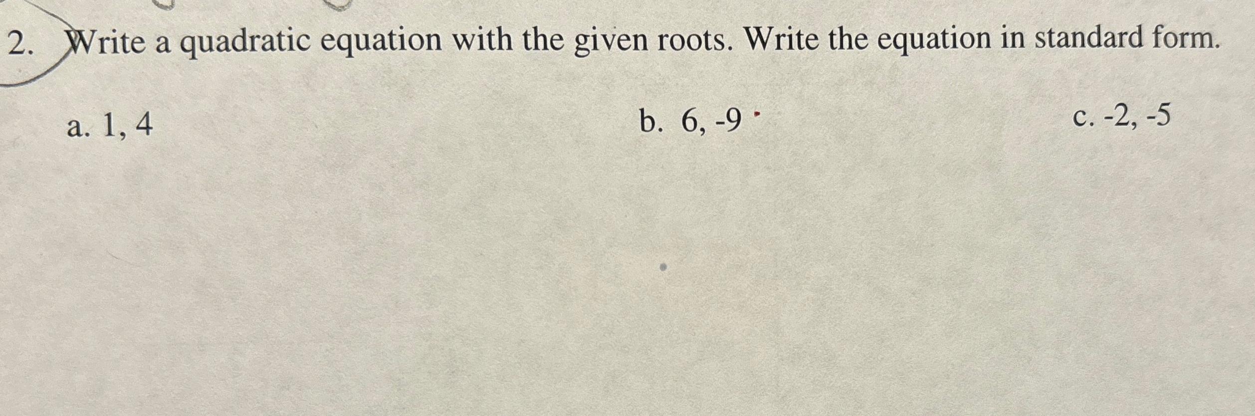 Solved Write a quadratic equation with the given roots. | Chegg.com