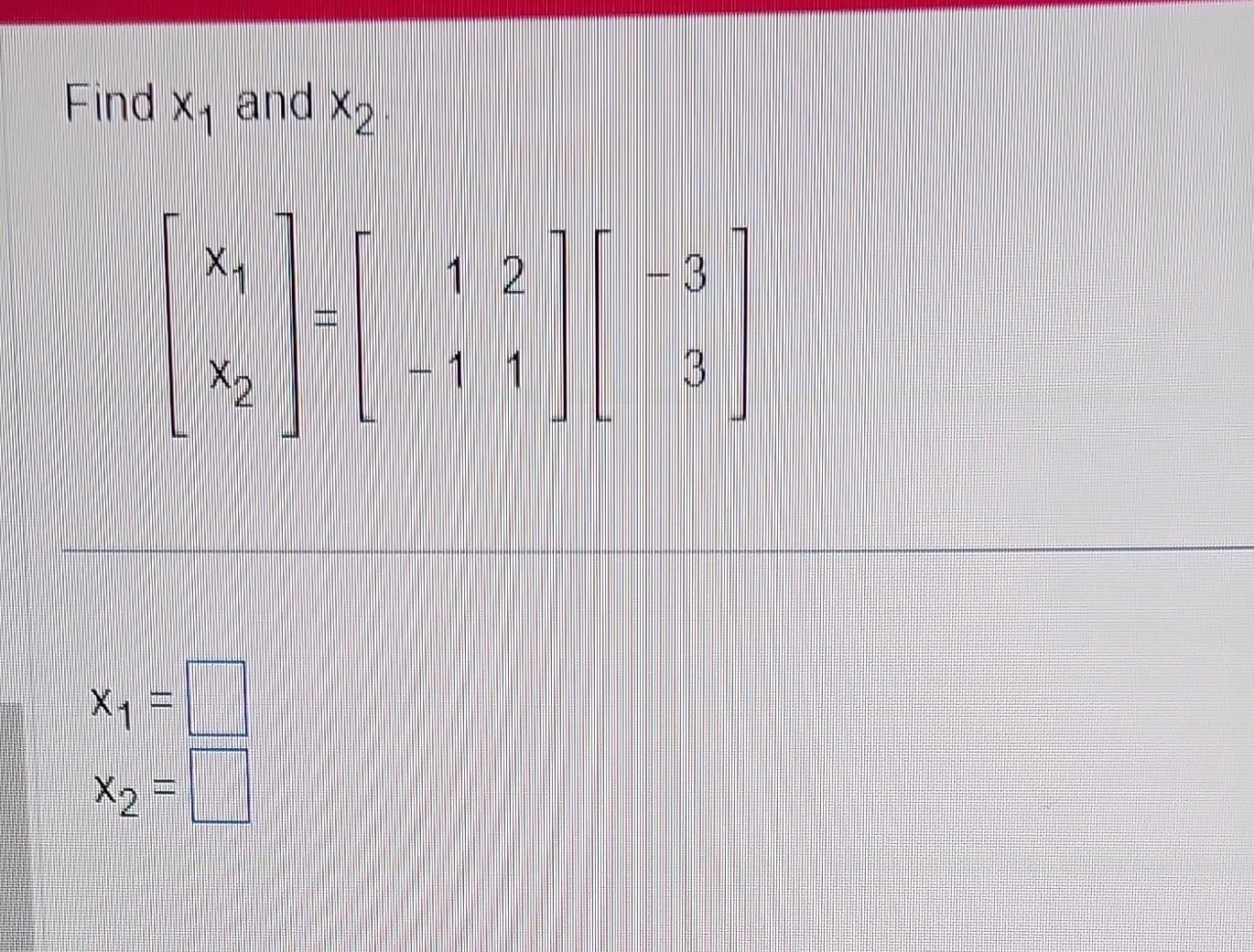 Solved Find x1 and x2 [x1x2]=[1−121][−33] | Chegg.com