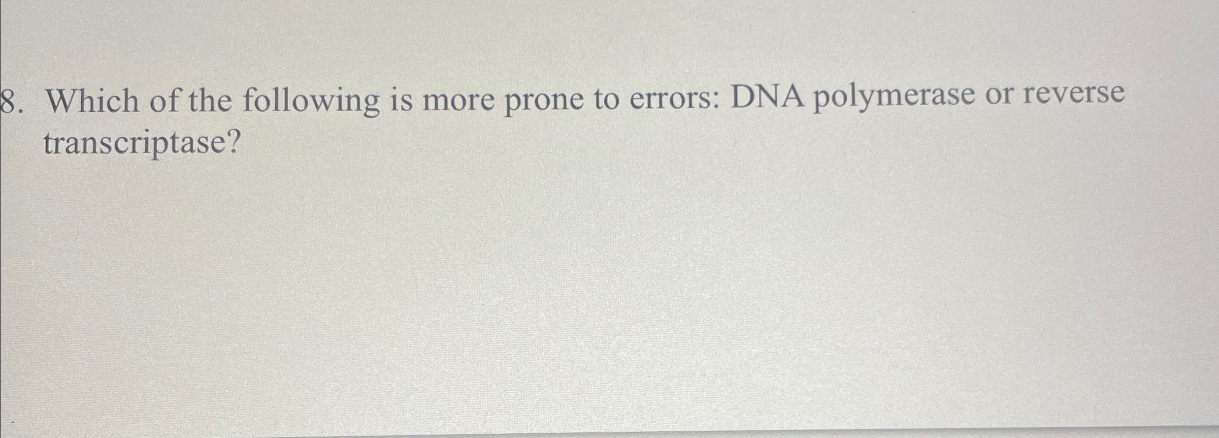 Solved Which of the following is more prone to errors: DNA | Chegg.com
