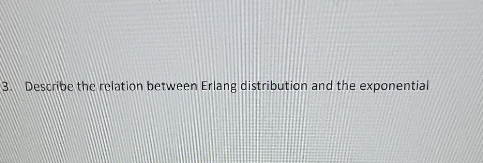 Solved 3. Describe the relation between Erlang distribution | Chegg.com