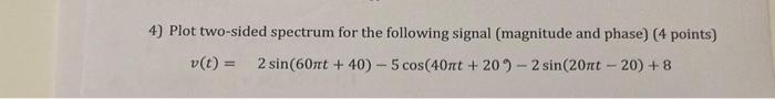 Solved 4) Plot two-sided spectrum for the following signal | Chegg.com