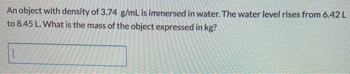 Solved An object with density of 3.74 g/mL is immersed in | Chegg.com