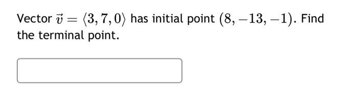 Solved Vector v= 3,7,0 has initial point (8,−13,−1). Find | Chegg.com