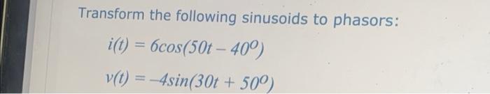 Solved Transform the following sinusoids to phasors: i(t) = | Chegg.com