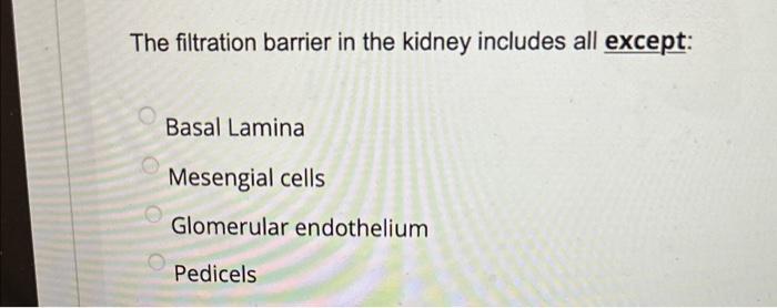Solved The filtration barrier in the kidney includes all | Chegg.com