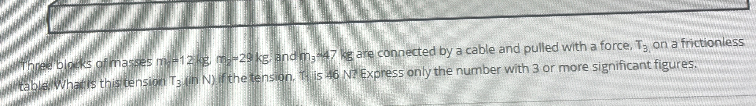 Solved Three blocks of masses m1=12kg,m2=29kg, ﻿and m3=47kg | Chegg.com