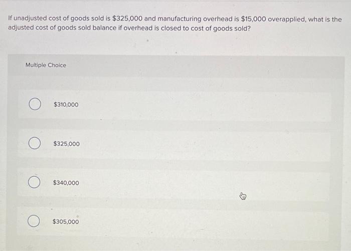 Solved If unadjusted cost of goods sold is $325,000 and | Chegg.com