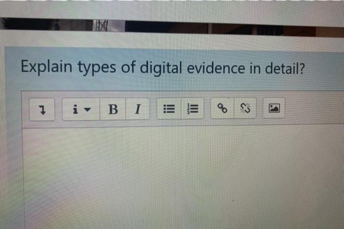 Solved Explain types of digital evidence in detail? 7 ВІ Q | Chegg.com
