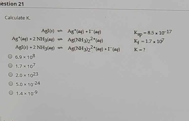 Solved estion 21 Calculate K. Kp = 8.5 x 10-17 Kf = 1.7 x | Chegg.com