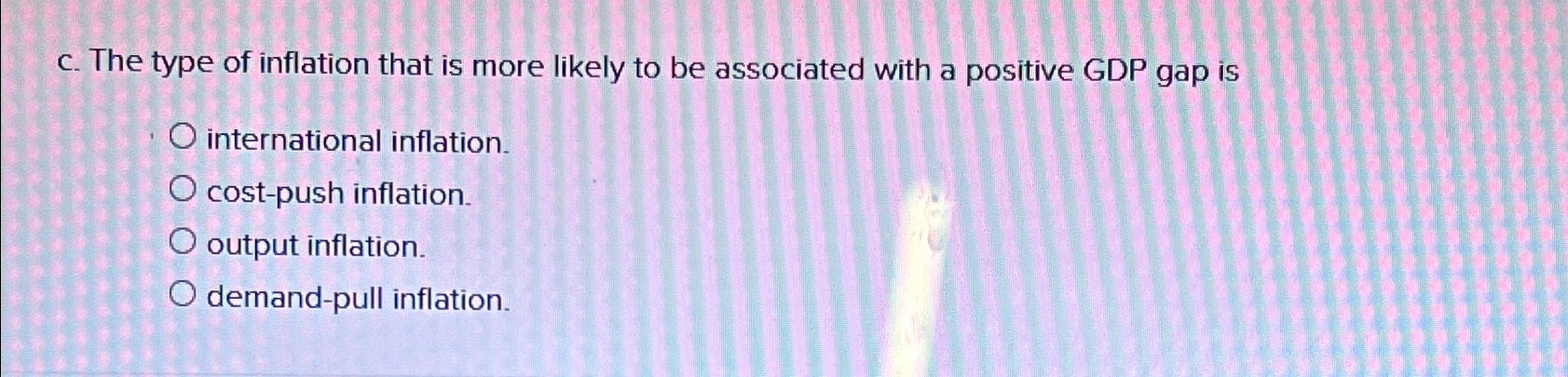 Solved c. ﻿The type of inflation that is more likely to be | Chegg.com