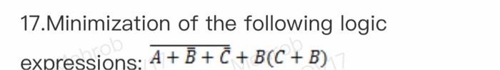 Solved 17. Minimization of the following logic expressions: | Chegg.com