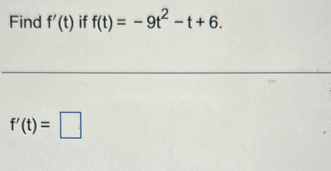Solved Find f'(t) ﻿if f(t)=-9t2-t+6f'(t)= | Chegg.com