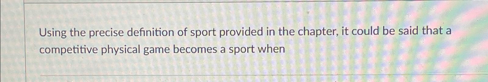 Solved Using the precise definition of sport provided in the | Chegg.com