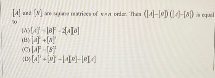 Solved [4] and [B] are square matrices of nxn order. Then | Chegg.com