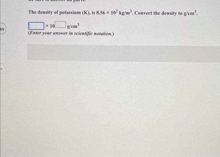 Solved The density of potassium (K), is 8.56 x 102 kg/m². | Chegg.com