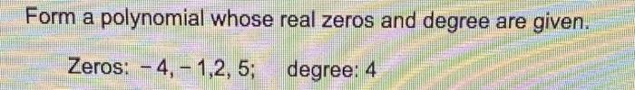 Solved Form A Polynomial Whose Zeros And Degree Are Given 6174