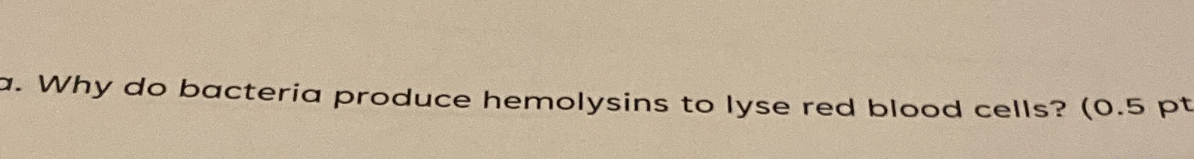 Solved a. ﻿Why do bacteria produce hemolysins to lyse red | Chegg.com