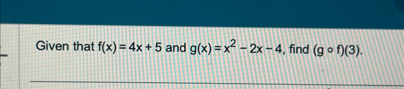 Solved Given that f(x)=4x+5 ﻿and g(x)=x2-2x-4, ﻿find | Chegg.com