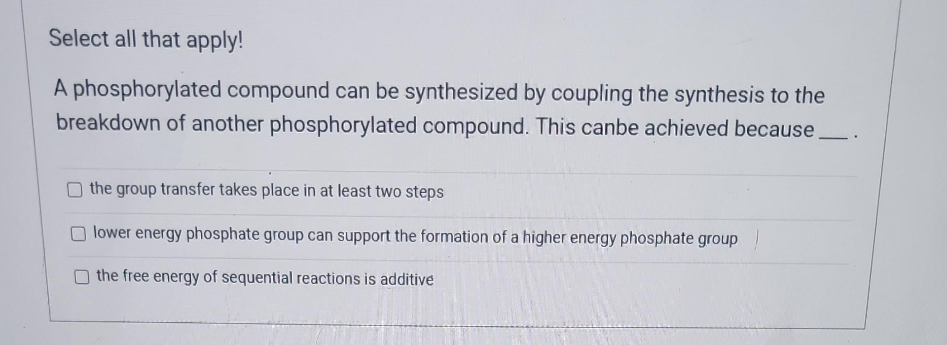 Solved Select all that apply! A phosphorylated compound can | Chegg.com