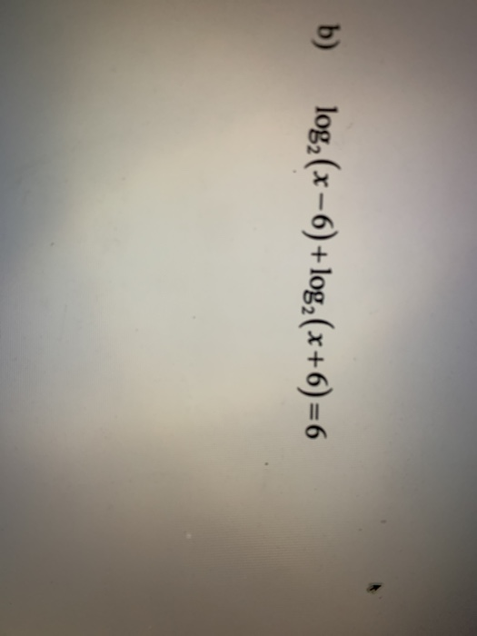 Solved b) log2 (x-6) +log2 (x+6)=6 | Chegg.com