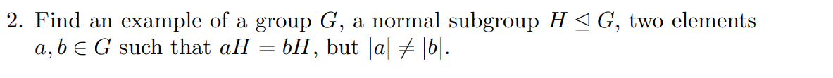 Solved Find an example of a group G, ﻿a normal subgroup H⊴G, | Chegg.com
