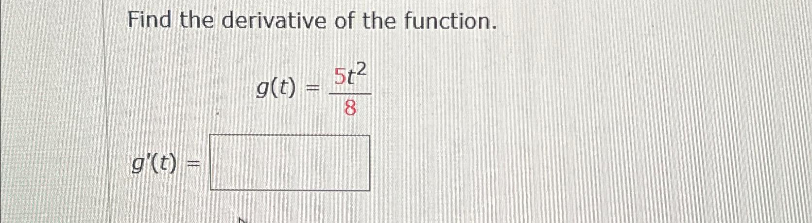 Solved Find the derivative of the function.g(t)=5t28g'(t)= | Chegg.com