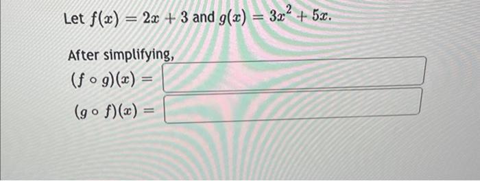 Solved Let f(x)=2x+3 and g(x)=3x2+5x After simplifyine. | Chegg.com