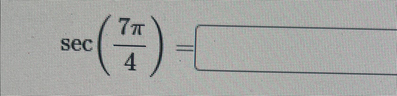 Solved sec(7π4)= | Chegg.com